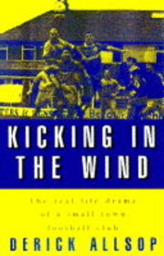 Kicking in the wind: the real life drama of a small-town football club ...