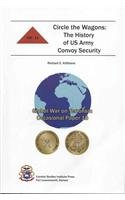 Circle the Wagons: The History of US Army Convoy Security by Richard E ...