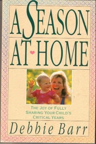 A Season at Home: The Joy of Fully Sharing Your Child's Critical Years ...