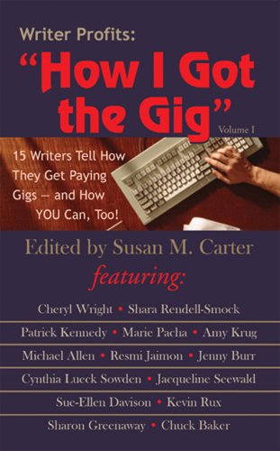 Writer Profits: How I Got the Gig, Volume I - 15 Writers Tell How They ...