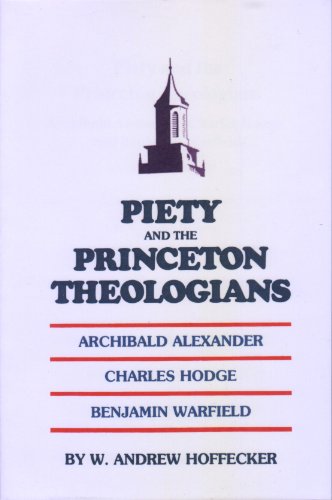 Piety and the Princeton Theologians : Archibald Alexander, Charles ...