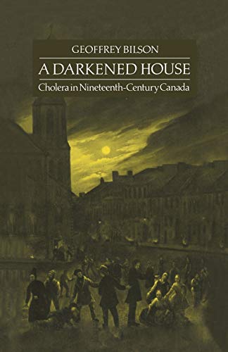 A Darkened House: Cholera in Nineteenth-Century Canada by Geoffrey ...