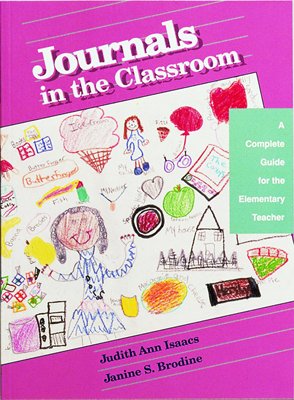 Journals in the Classroom: A Complete Guide for the Elementary Teacher ...