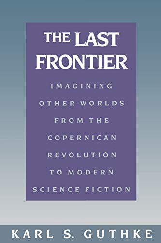 The Last Frontier: Imagining Other Worlds, from the Copernican ...