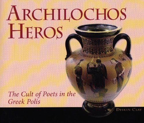 Archilochos Heros: The Cult of Poets in the Greek Polis by Diskin Clay ...