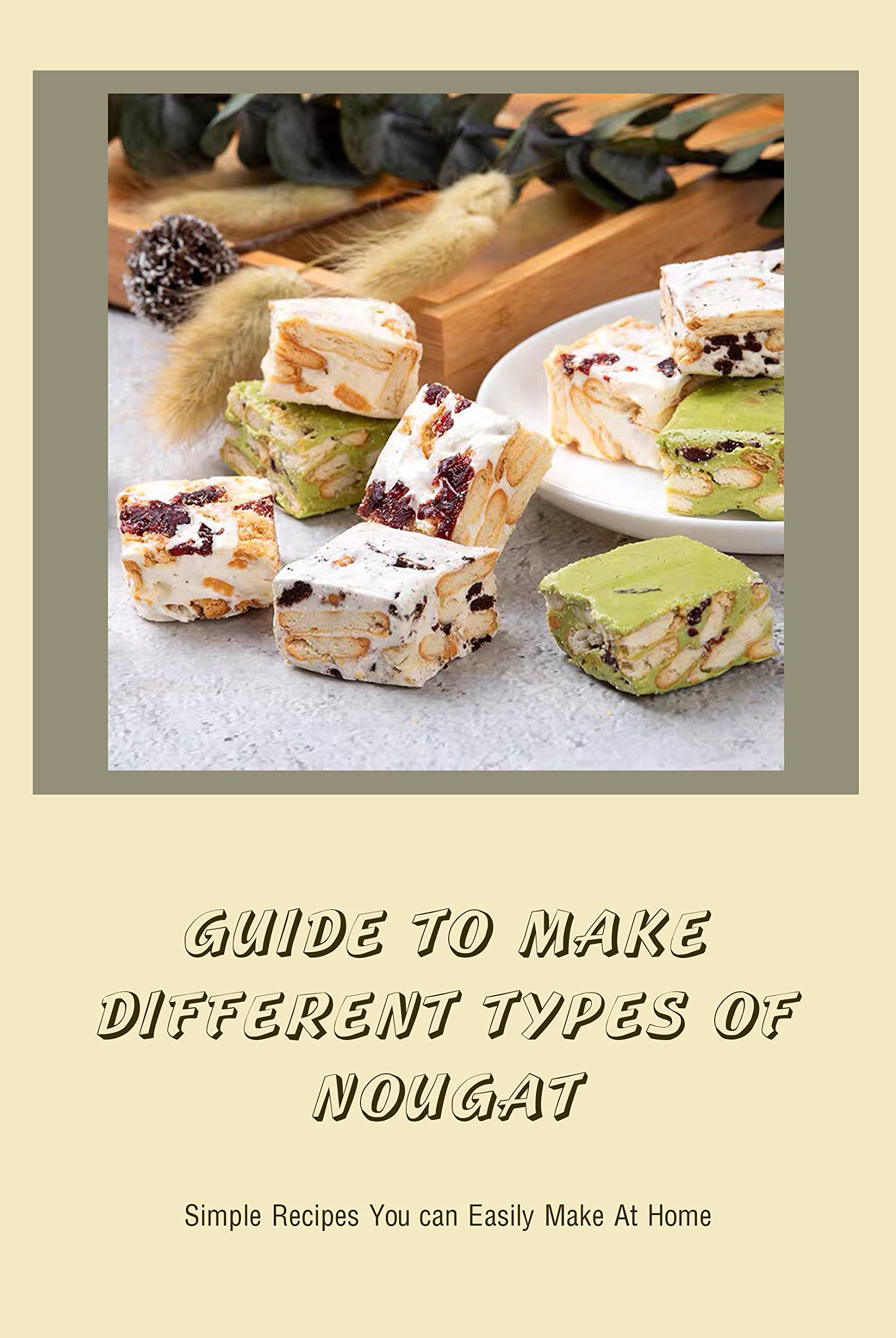 Guide To Make Different Types of Nougat: Simple Recipes You can Easily ...
