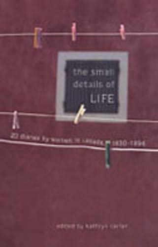 The Small Details of Life: Twenty Diaries by Women in Canada, 1830-1996 ...