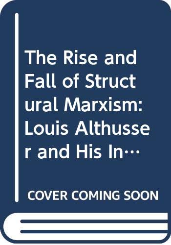The Rise and Fall of Structural Marxism: Louis Althusser and His ...
