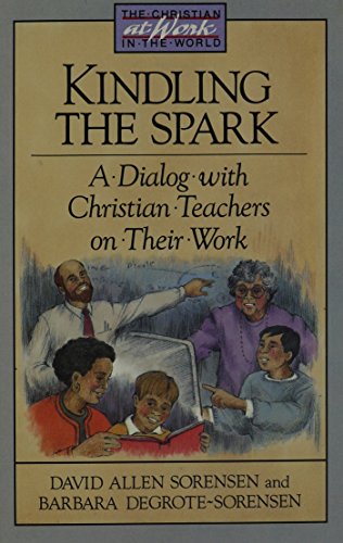 Kindling the Spark: A Dialogue with Christian Teachers on Their Work by ...