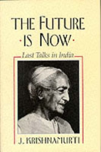 The Future Is Now: Last Talks in India by J. Krishnamurti | Goodreads