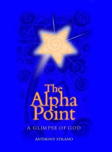 The Alpha Point: A Glimpse of God by Anthony Strano | Goodreads