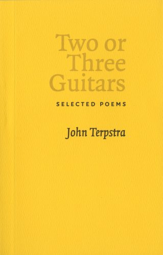 Two or Three Guitars: Selected Poems by John Terpstra | Goodreads