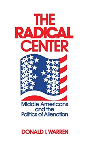 The Radical Center: Middle Americans and the Politics of Alienation by ...