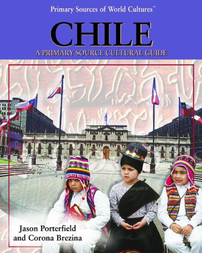 Chile: A Primary Source Cultural Guide by Jason Porterfield | Goodreads