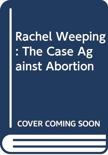 Rachel Weeping: The Case Against Abortion by James Tunstead Burtchaell ...