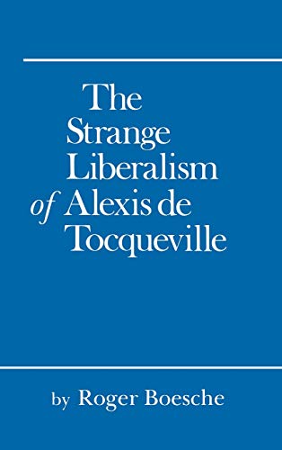 The Strange Liberalism of Alexis de Tocqueville by Roger Boesche ...
