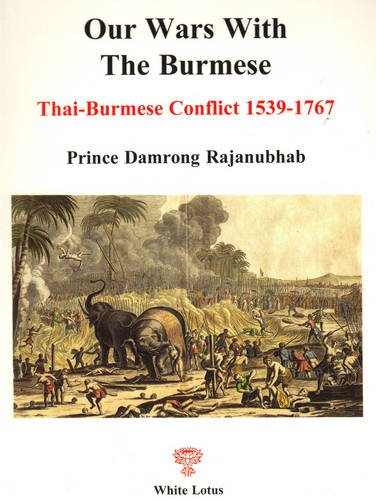 Our Wars With The Burmese: Thai-Burmese Conflict 1539-1767 by Damrong ...
