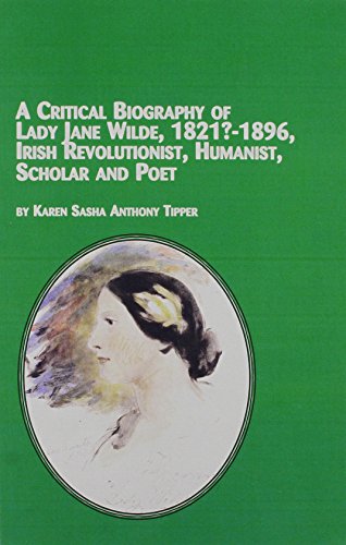 A Critical Biography of Lady Jane Wilde 1821?-1896, Irish Revolutionist ...