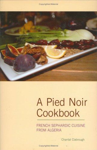 A Pied Noir Cookbook: French Sephardic Cuisine From Algeria by Chantal ...