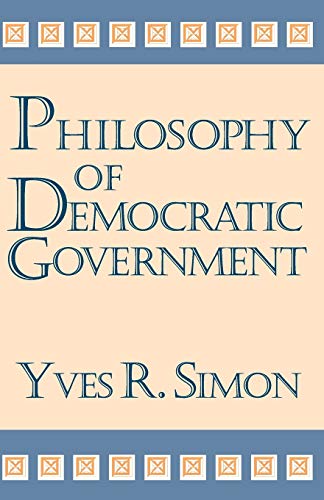 Philosophy of Democratic Government by Yves R. Simon | Goodreads