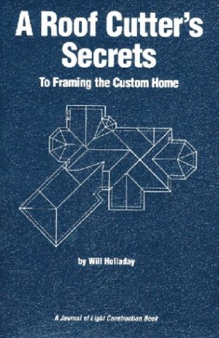 Roof Cutters Secrets: To Framing the Custom Home by Will Holladay ...