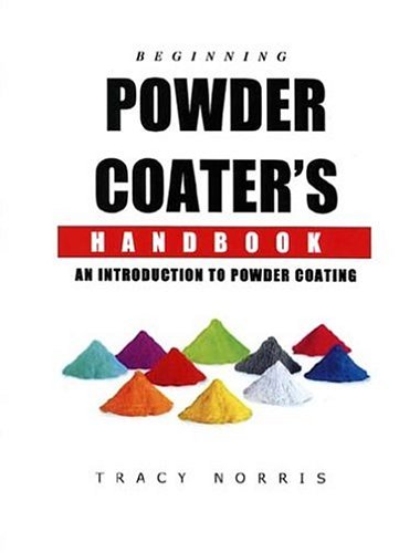 Beginning Powder Coater's Handbook: An Introduction to Powder Coating ...