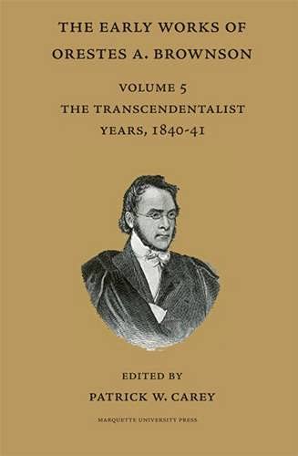 The Early Works of Orestes Brownson: The Transcendentalist Years, 1840 ...