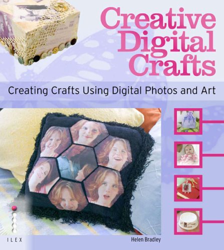 Creative Digital Crafts: Creating Crafts Using Digital Photos and Art ...