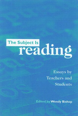 The Subject Is Reading: Essays by Teachers and Students by Wendy Bishop ...