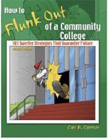 HOW TO FLUNK OUT OF A COMMUNITY COLLEGE: 101 SUREFIRE STRATEGIES THAT ...