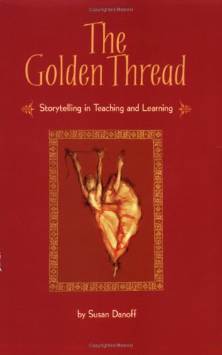 The Golden Thread: Storytelling in Teaching and Learning by Susan ...