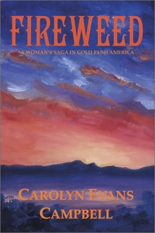 Fireweed: A Woman's Saga in Gold Rush America by Carolyn Evans Campbell ...