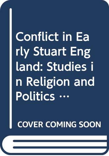 Conflict in Early Stuart England: Studies in Religion and Politics 1603 ...