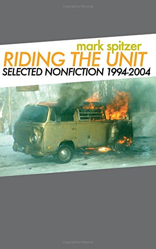 Riding the Unit: Selected Non-fiction 1994-2004 by Mark Spitzer | Goodreads