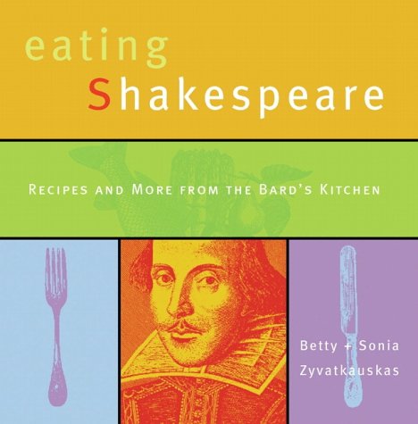 Eating Shakespeare: Recipes and More from the Bard's Kitchen by ...