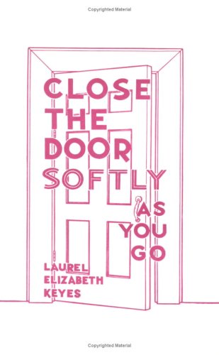 Close the Door Softly As You Go by Laurel Elizabeth Keyes | Goodreads