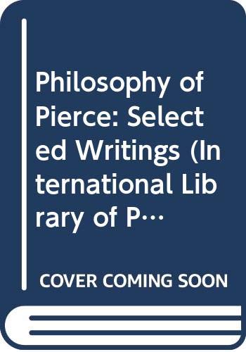 Philosophy of Pierce: Selected Writings by Charles Sanders Peirce ...