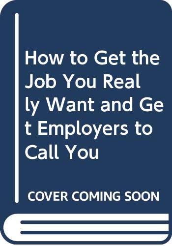 How to Get the Job You Really Want and Get Employers to Call You by Joe ...