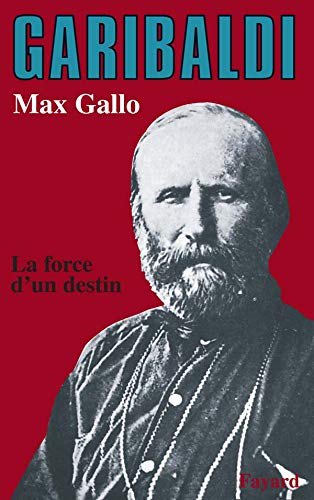 Garibaldi: La force d'un destin (French Edition) by Max Gallo | Goodreads