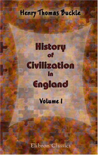 History of Civilization in England: Volume 1 by Henry Thomas Buckle ...