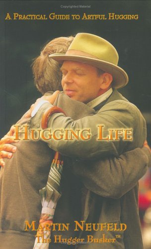 Hugging Life - A Practical Guide to Artful Hugging by Martin Neufeld ...