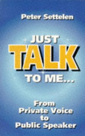 Just Talk to Me!: From Private Voice to Public Speaker by Peter ...