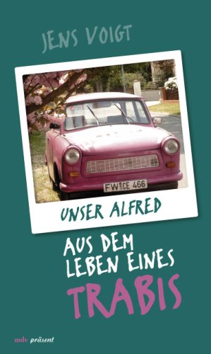 Unser Alfred-Aus dem Leben eines Trabis by Jens Voigt | Goodreads