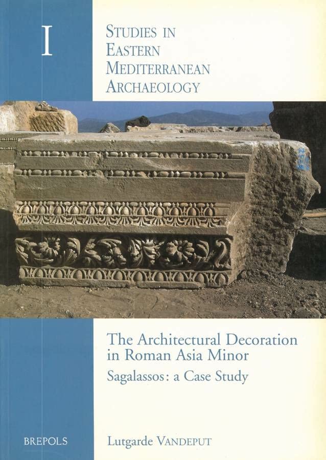 The Architectural Decoration in Roman Asia Minor: Sagalassos: a Case ...