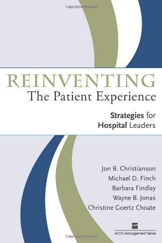 Reinventing the Patient Experience: Strategies for Hospital Leaders by ...