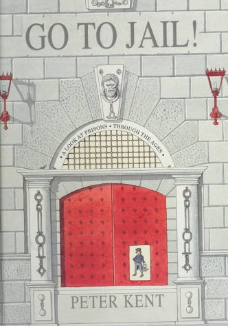 Go to Jail!: A Look at Prisons Through the Ages by Peter Kent | Goodreads