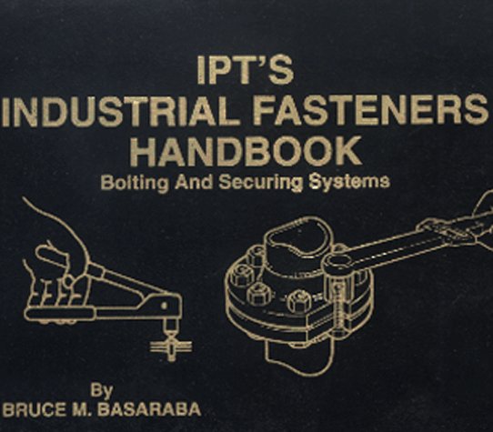IPT's Industrial Fasteners Handbook by Bruce M. Basaraba | Goodreads