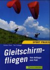 Gleitschirmfliegen. Vom Anfänger zum Profi. Ein Lehrbuch für Theorie ...