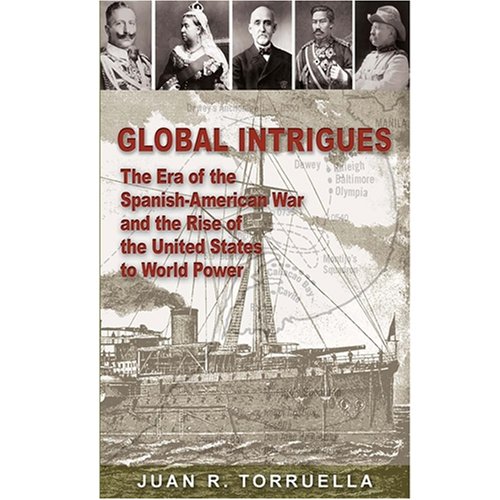 Global Intrigues: The Era of the Spanish-american War and the Rise of ...