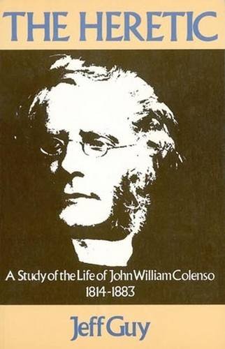 The Heretic: A Study of the Life of John William Colenso 1814-1883 by ...